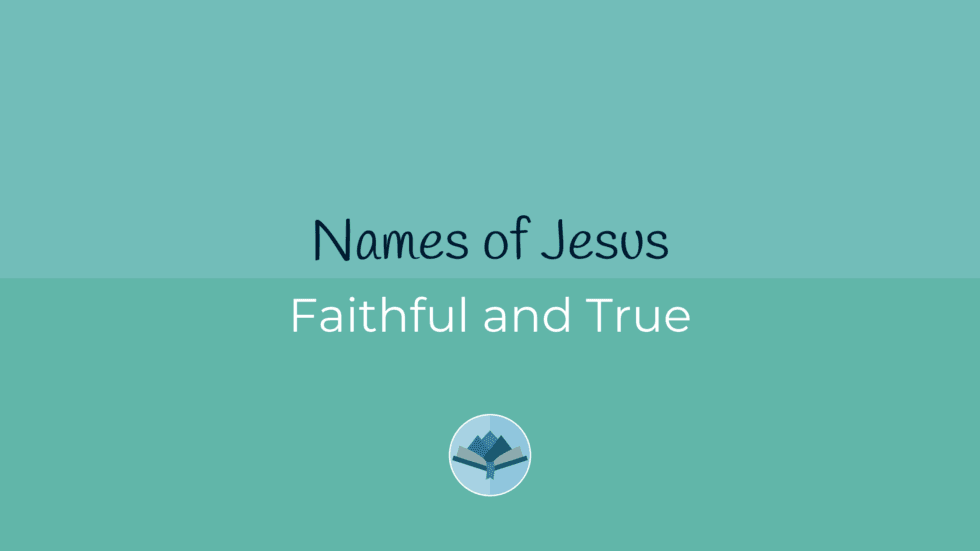 Names of Jesus: Faithful and True | Water on Thirsty Land